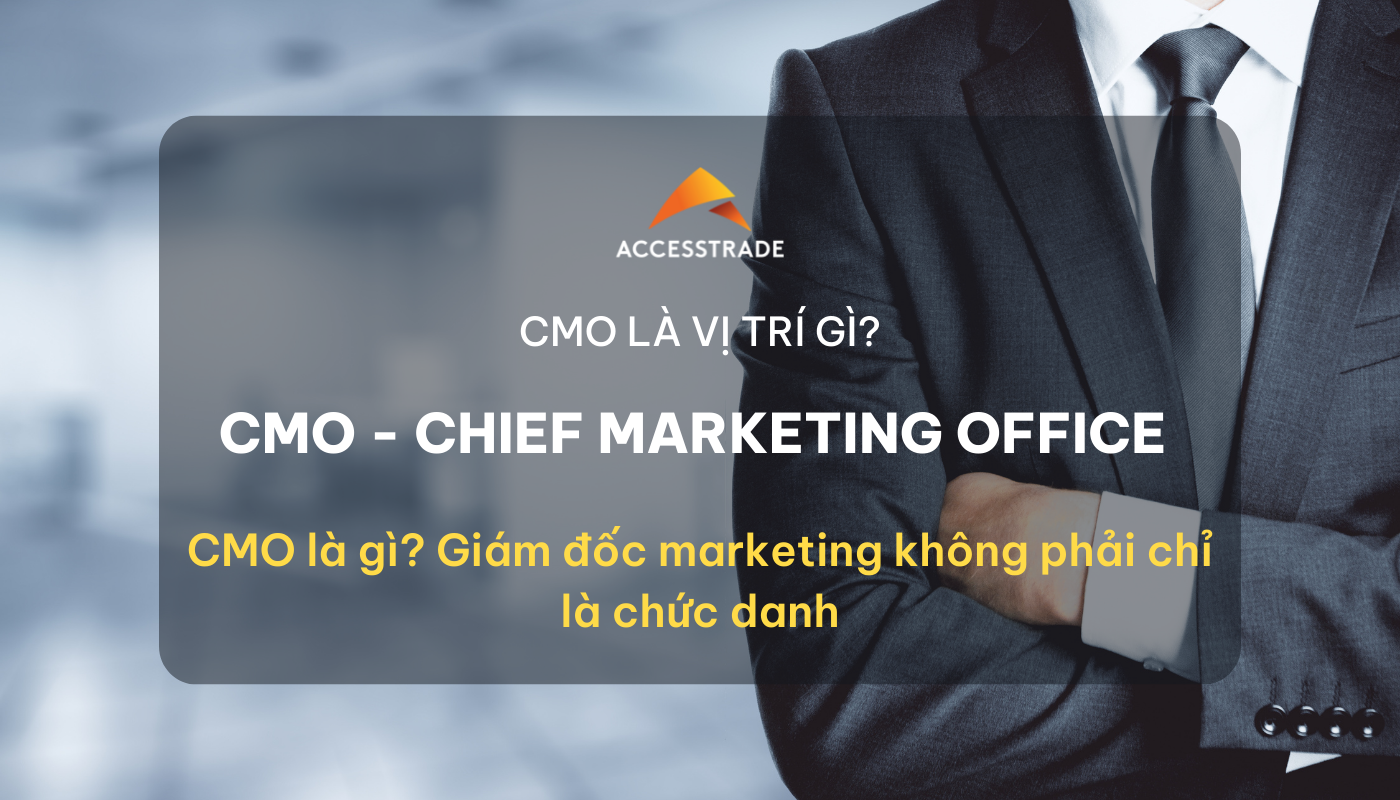 CMO là gì? Giám đốc marketing không phải chỉ là chức danh - ACCESSTRADE