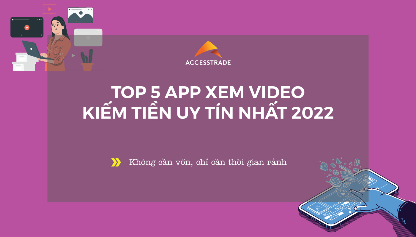 Top 5 app xem video kiếm tiền không thể bỏ lỡ 2024 - ACCESSTRADE
