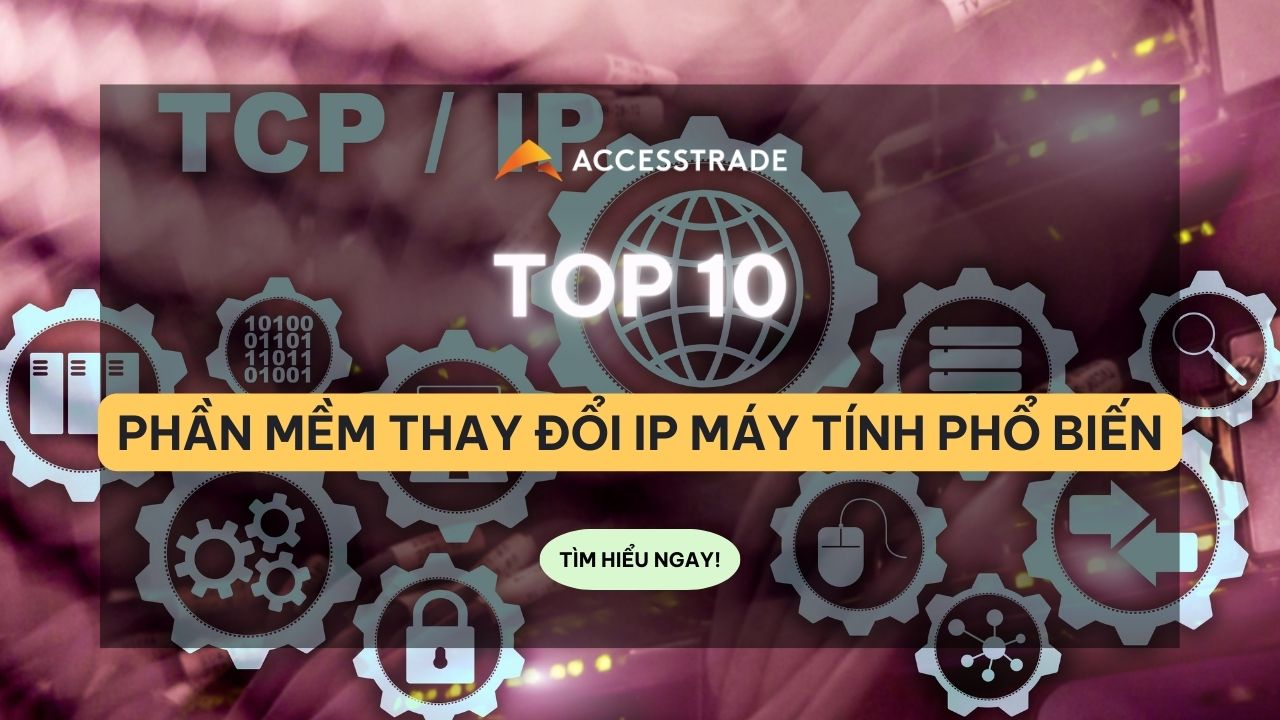 Top 10 Phần Mềm Thay đổi Ip Máy Tính Phổ Biến Nhất Năm 2024 Accesstrade